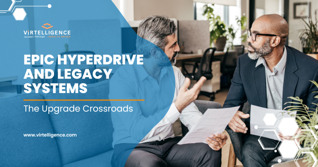 Epic Hyperdrive and Legacy Systems: The Upgrade Crossroads - Virtelligence